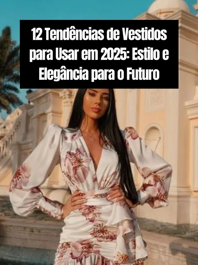 12 Tendências de Vestidos para Usar em 2025: Estilo e Elegância para o ...